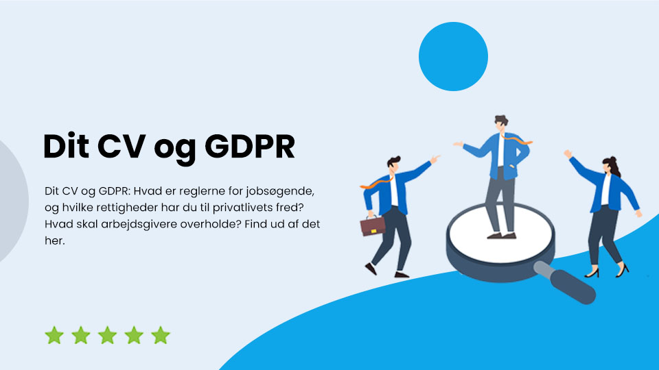 Dit CV og GDPR: Hvad er reglerne og rettighederne?
